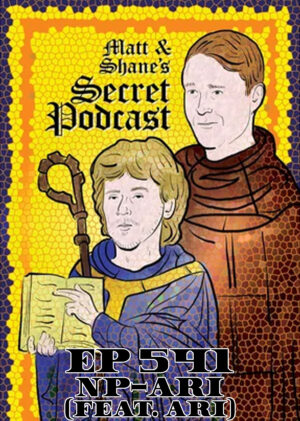 Episode 541 – NP-Ari – Matt and Shane's Secret Podcast